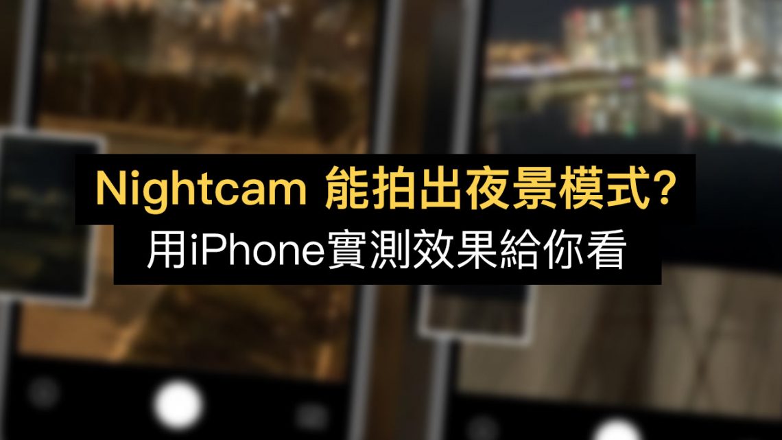 Nightcam 能拍出夜景模式？用 iPhone 實測效果給你看 - 瘋先生